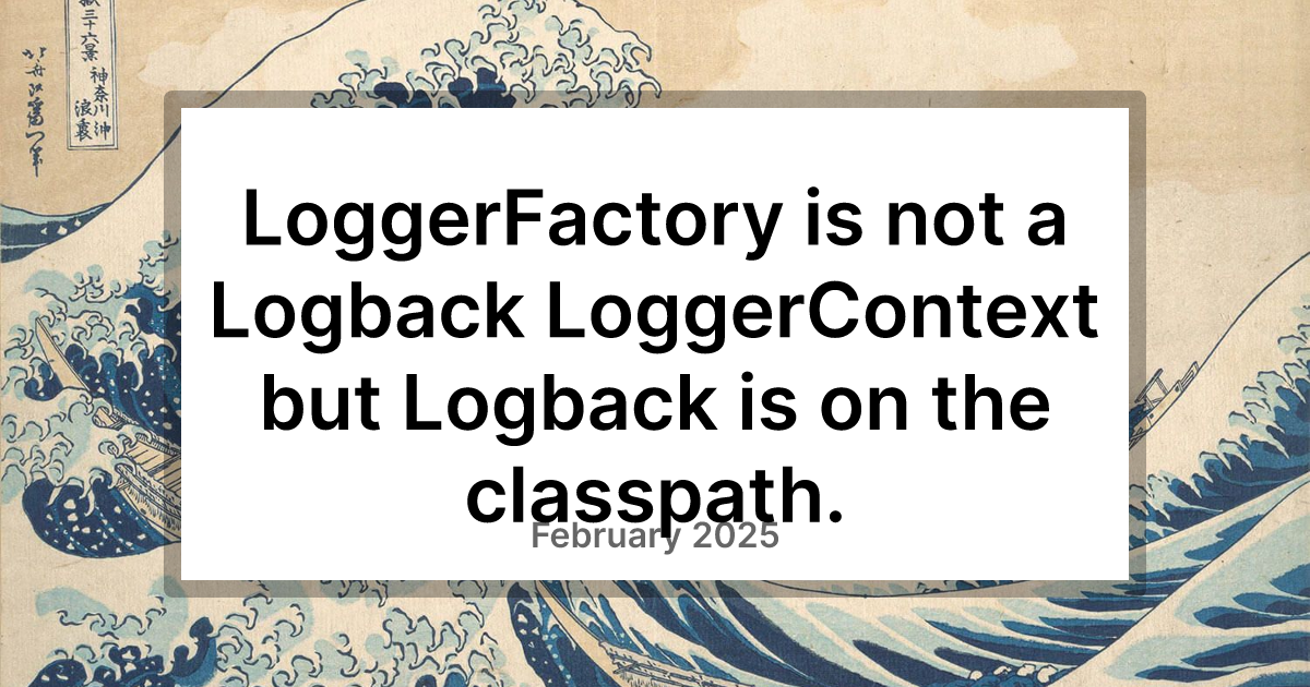 LoggerFactory is not a Logback LoggerContext but Logback is on the classpath.